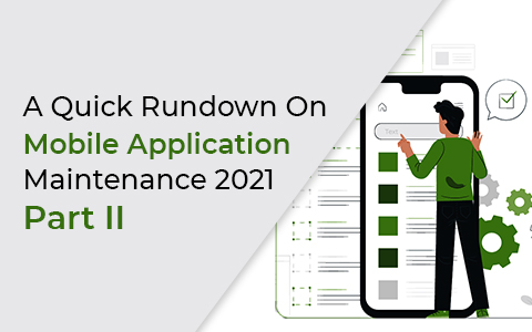 A Quick Rundown On Mobile Application Maintenance 2021…Part II